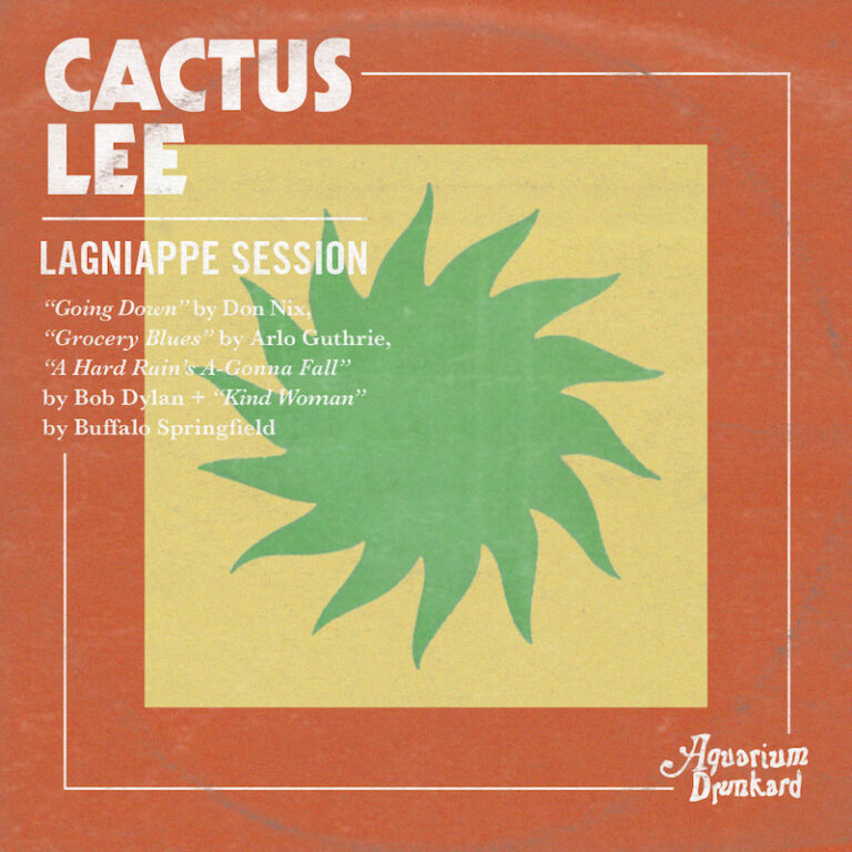 The Lagniappe Sessions : Cactus Lee : Aquarium Drunkard