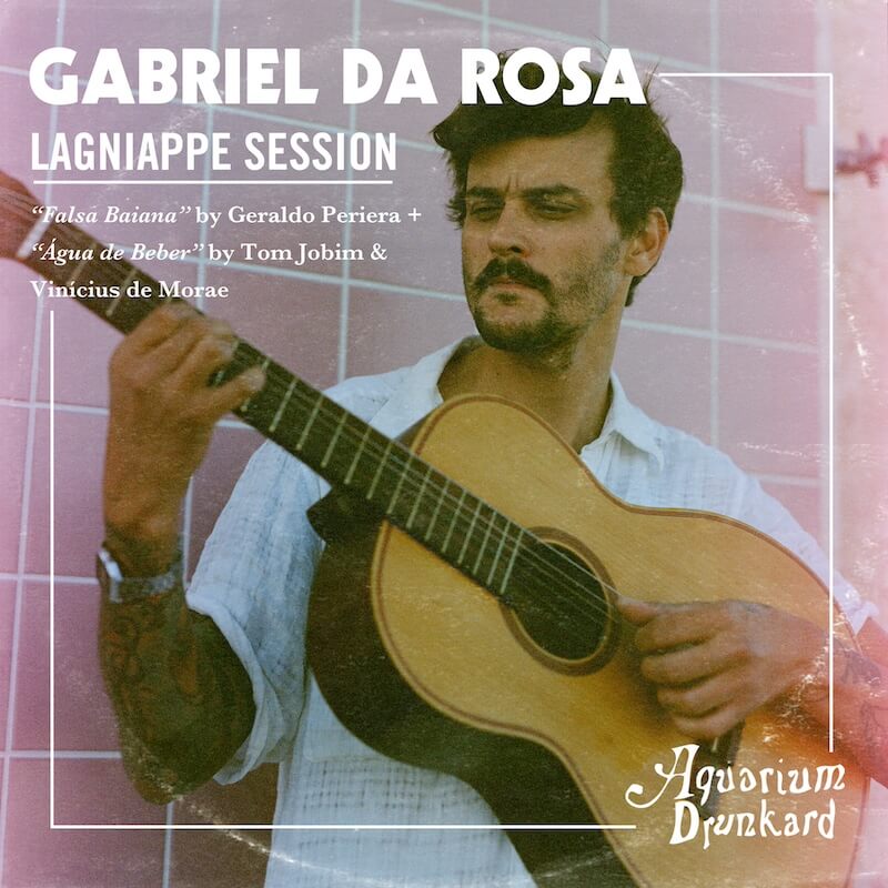 The Lagniappe Sessions :: Gabriel da Rosa - Aquarium Drunkard