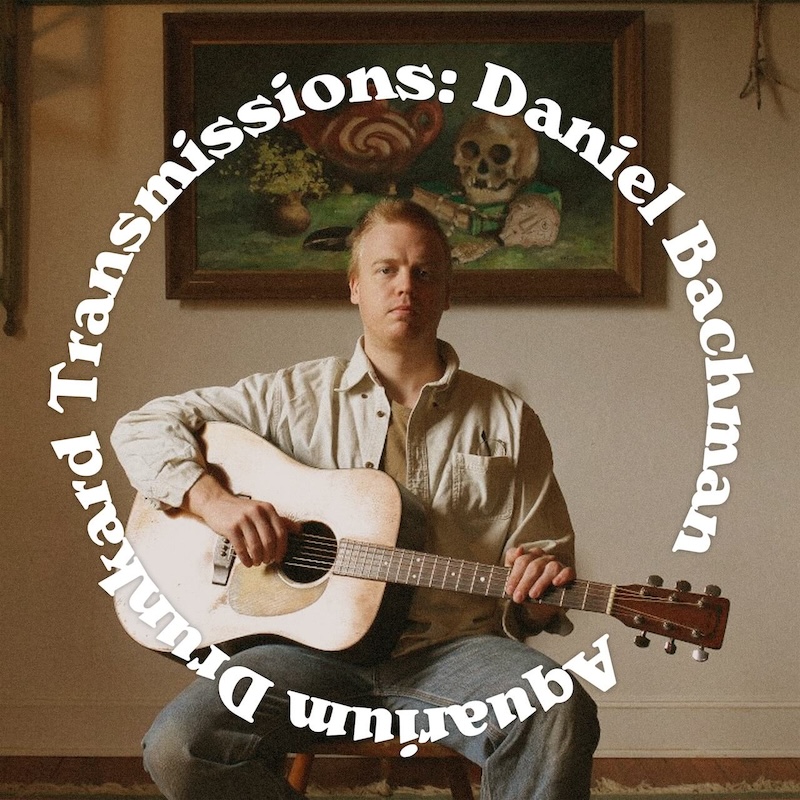 Transmissions :: Daniel Bachman - Aquarium Drunkard